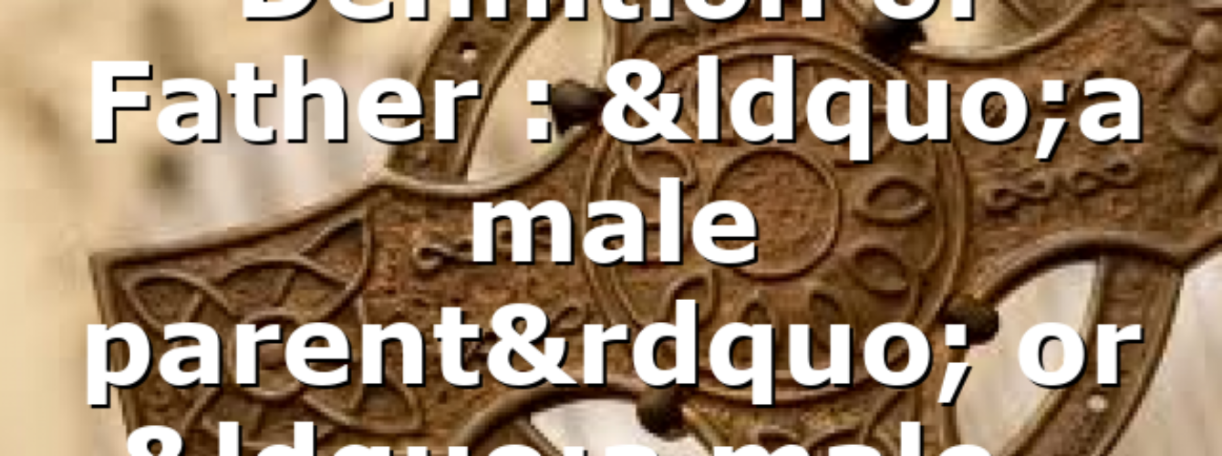 Definition of Father : “a male parent” or “a male… – All #ourCOG News