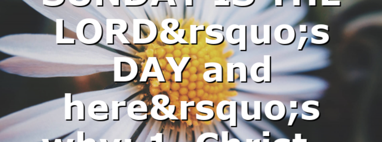 SUNDAY IS THE LORD’s DAY and here’s why: 1. Christ… – All #ourCOG News