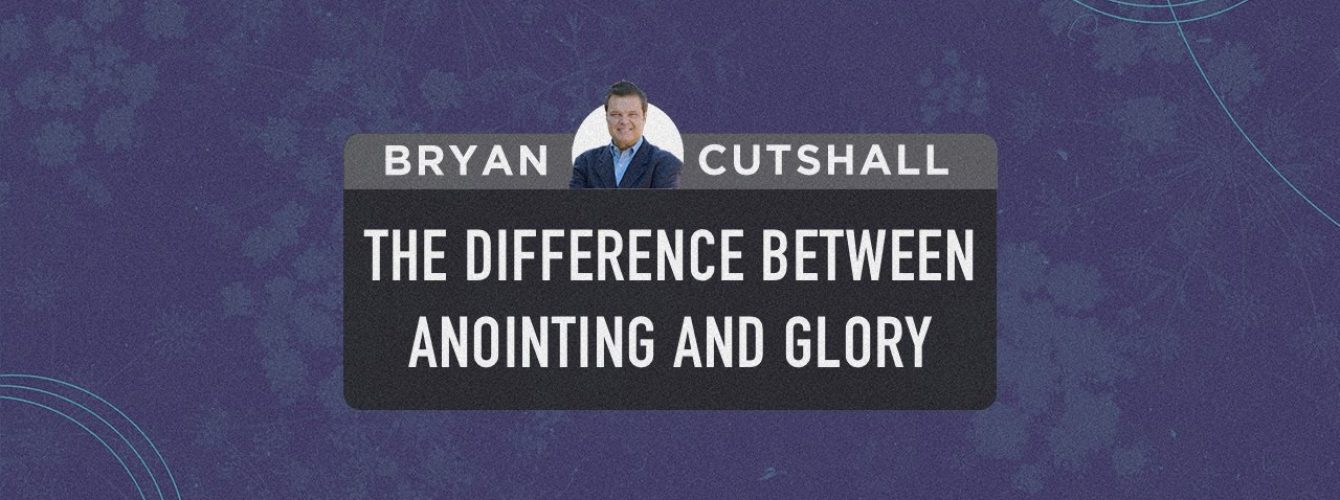 The Difference Between Anointing and Glory | Bryan Cutshall – All # ...