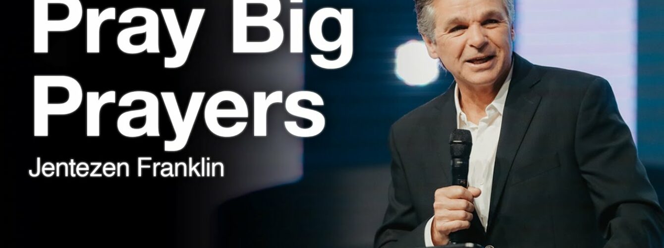 Pray Big Prayers | Jentezen Franklin – All #ourCOG News